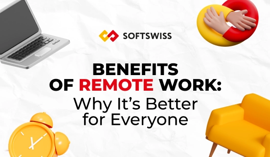 Benefits of Remote Work: Why It’s Better for Everyone | SOFTSWISS Careers
